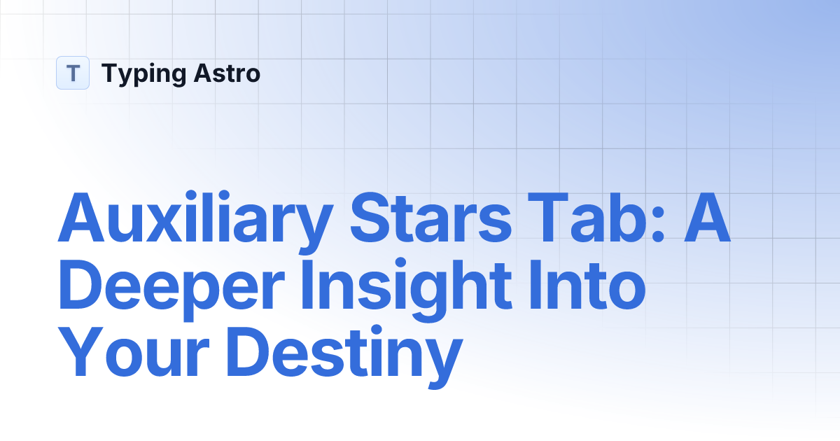 Auxiliary Stars Tab: A Deeper Insight Into Your Destiny | Typing Astro