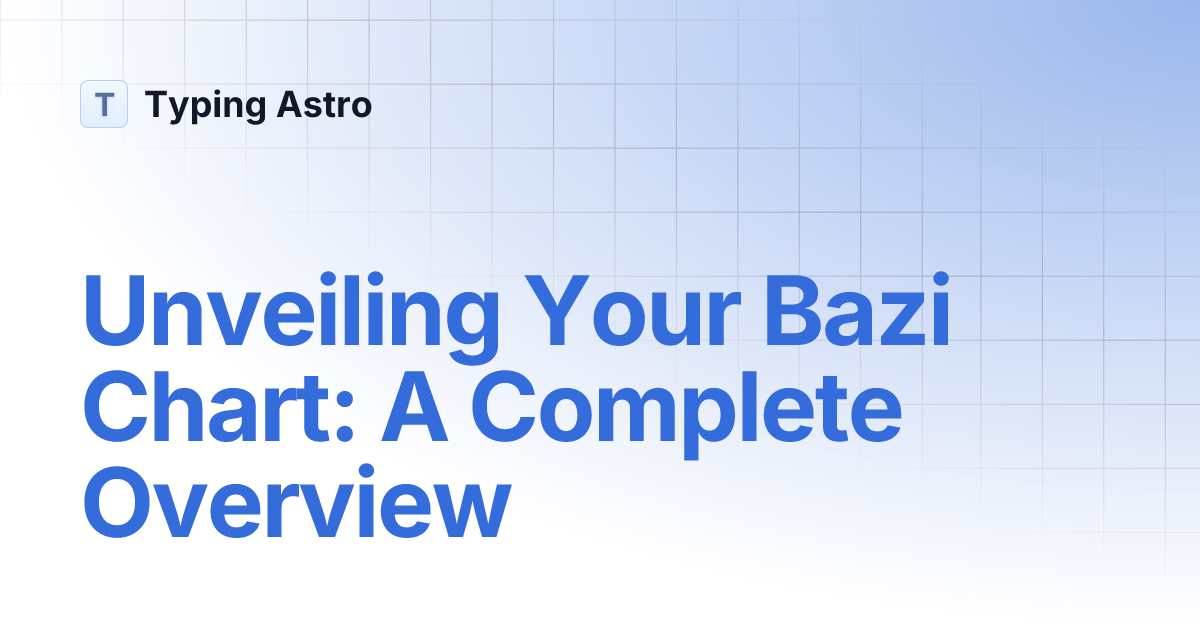 Unveiling Your Bazi Chart: A Complete Overview | Typing Astro